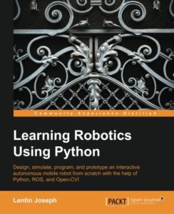Learning Robotics Using Python: Design, simulate, program, and ...